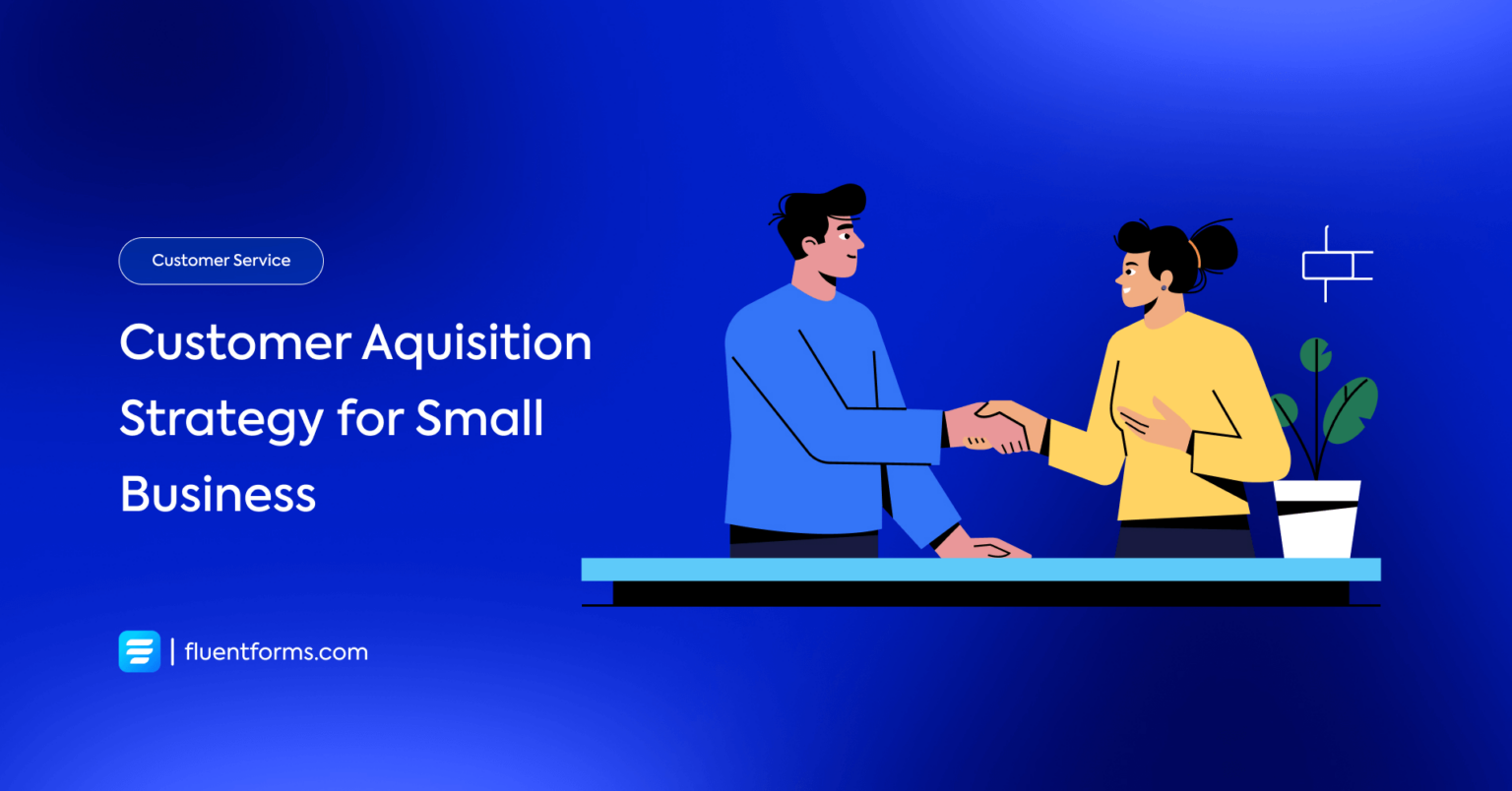 5 Customer Acquisition Strategies for Small Businesses - Fluent Forms